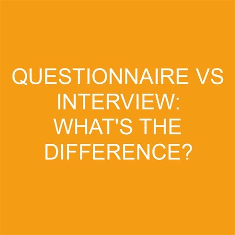 Questionnaire Vs Interview Whats The Difference Differencess