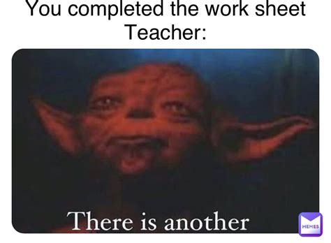 You Completed The Work Sheet Teacher Mememaker8008 Memes