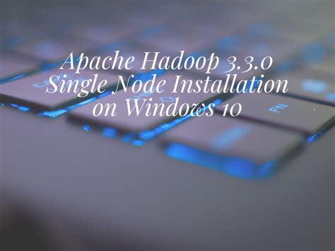 Apache Hadoop 330 Single Node Installation On Windows 10 Part 1