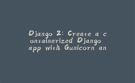 Django 2 Create A Containerized Django App With Gunicorn And Docker 拾光赋