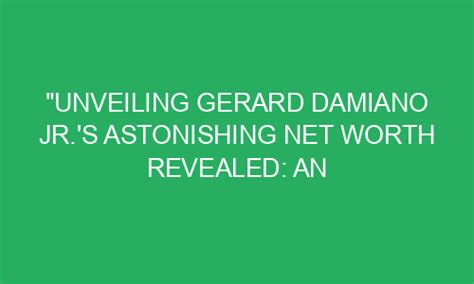 Unveiling Gerard Damiano Jr S Astonishing Net Worth Revealed An