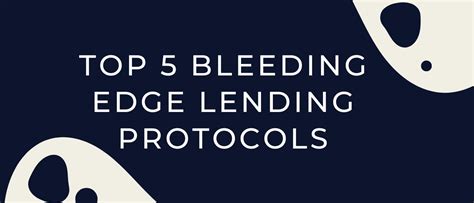 Top 5 Bleeding Edge Lending Protocols You Need To Check Out Hackernoon