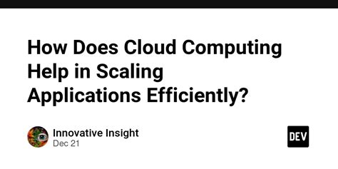 How Does Cloud Computing Help In Scaling Applications Efficiently