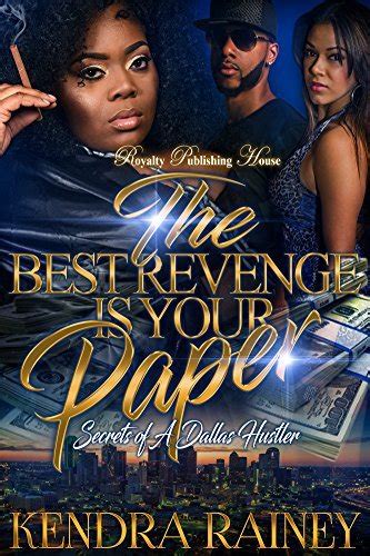 The Best Revenge Is Your Paper Secrets Of A Dallas Hustler By Kendra