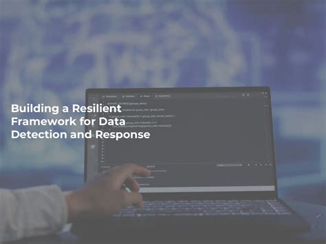 Building A Resilient Framework For Data Detection And Response