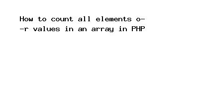 How To Count All Elements Or Values In An Array In PHP