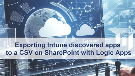 exporting intune discovered apps to a csv on sharepoint with logic apps