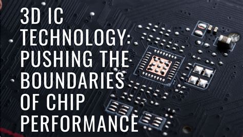 3d Ic Technology Pushing The Boundaries Of Chip Performance
