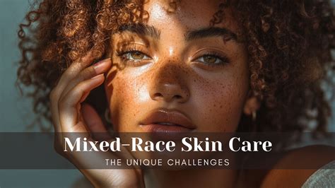 The Unique Challenges Of Mixed Race Skin Care Mixed Nature