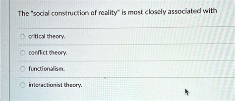 The Social Construction Of Reality Is Most Closely Associated With