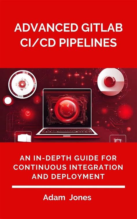 Advanced Gitlab Cicd Pipelines An In Depth Guide For Continuous Integration And Bol