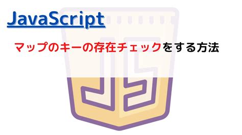 Javascript Mapマップのキーの存在チェックをするcheck If Key Existsには？ ちょげぶろぐ
