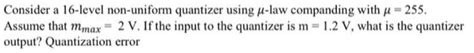 Solved Consider A 16 Level Non Uniform Quantizer Using μ Law