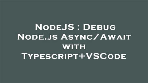 Nodejs Debug Nodejs Asyncawait With Typescriptvscode Youtube