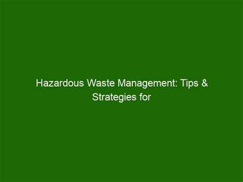 Hazardous Waste Management Tips Strategies For A Safer Environment Health And Beauty
