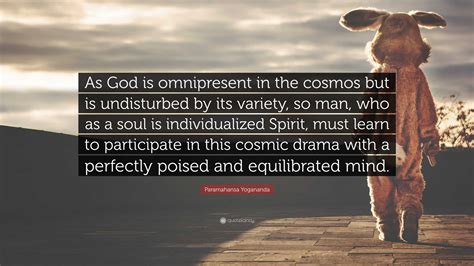 Paramahansa Yogananda Quote “as God Is Omnipresent In The Cosmos But Is Undisturbed By Its
