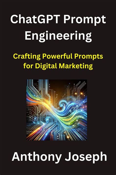 Chatgpt Prompt Engineering Crafting Powerful Prompts For Digital Marketing Ebook De Anthony