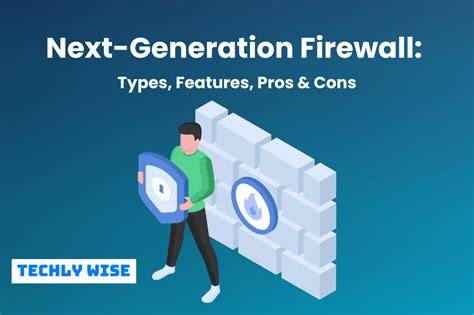 Next Generation Firewall Types Features Pros And Cons Techly Wise