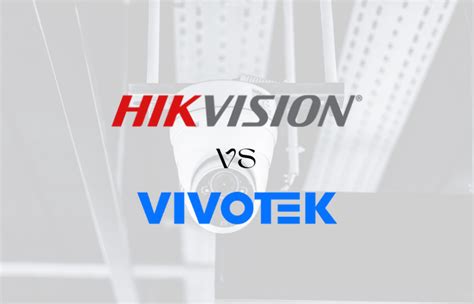 Hikvision Vs Vivotek Which Is Better A1 Security Cameras