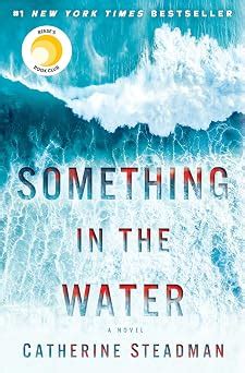 Something In The Water A Novel Steadman Catherine 9781524797188