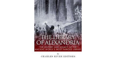 The Library Of Alexandria The History And Legacy Of The Ancient World