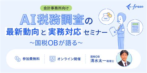 国税obが語る Ai税務調査の最新動向と実務対応セミナー｜税理士・会計事務所向け「freee」のご案内