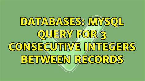 Databases Mysql Query For 3 Consecutive Integers Between Records Youtube