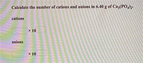 Solved Calculate The Number Of Cations And Anions In 6 40 G