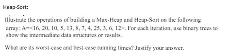Heap Sort Illustrate The Operations Of Building A Chegg Com
