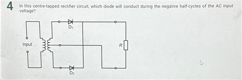 Solved In This Centre Tapped Rectifier Circuit Which Diode Chegg