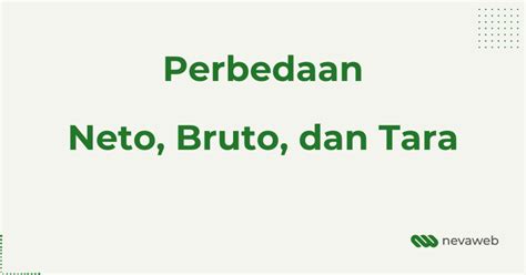 Pengertian Neto Bruto Dan Tara Perbedaan Serta Cara Menghitungnya