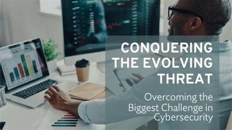 Conquering the Evolving Threat: How to Overcome the Biggest Challenge ...
