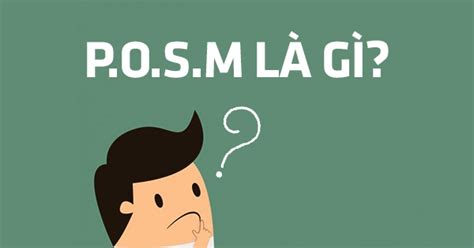 Posm Là Gì Làm Sao để Marketer Tạo Ra Posm Thật Sự Nổi Bật
