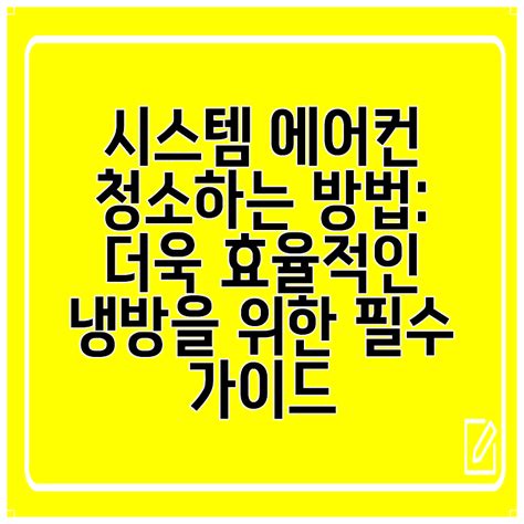 시스템 에어컨 청소하는 방법 더욱 효율적인 냉방을 위한 필수 가이드