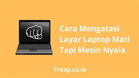 Begini Cara Mengatasi Layar Laptop Mati Tapi Mesin Nyala Tritop