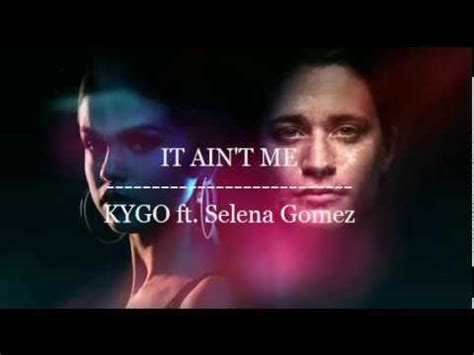It Aint Me Lyrics Selena Gomez And Kygo Youtube