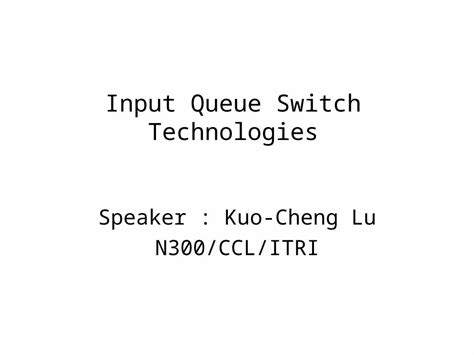 ppt input queue switch technologies speaker kuo cheng lu n300 ccl