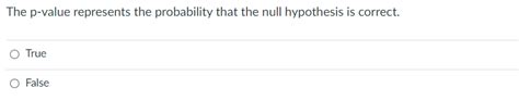 Solved The P Value Represents The Probability That The Null Chegg