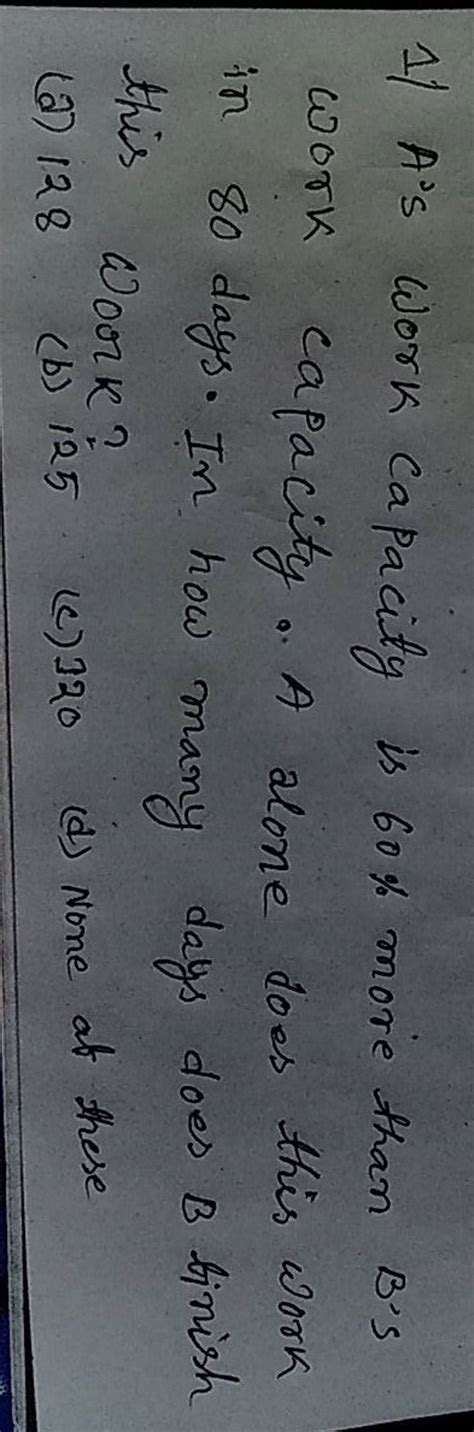 11 A S Work Capacity Is 60 More Than B S Work Capacity A Alone Does Thi