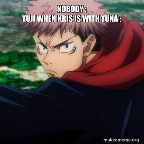Nobody Yuji When Kris Is With Yuna Meme Generator