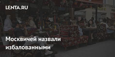 Москвичей назвали избалованными Город Среда обитания