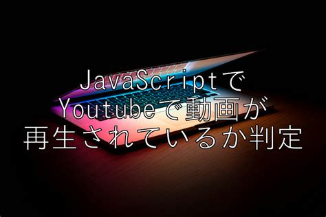 Javascriptでyoutubeで動画が再生されているか判定