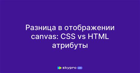 Разница в отображении Canvas Css Vs Html атрибуты