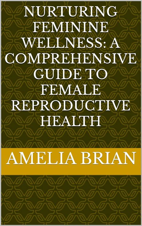 Nurturing Feminine Wellness A Comprehensive Guide To Female