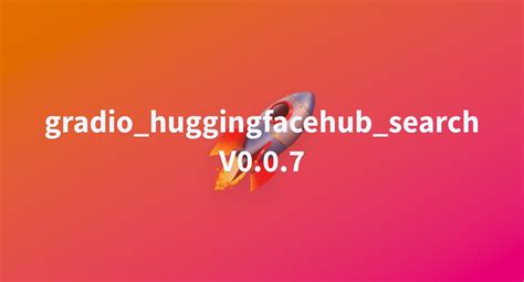Gradio Huggingfacehub Search V0 0 7 A Hugging Face Space By Radames