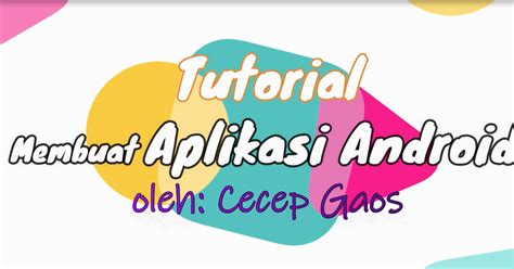 Cara Mudah Membuat Aplikasi Android Tutorial CecepGaos Com