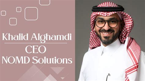 Revolutionizing The Digital Landscape Khalid Alghamdi Ceo Of Nomd Solutions Khalid Alghamdi