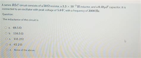 Solved A Series Rlc ﻿circuit Consists Of A 50Ω ﻿resistor A