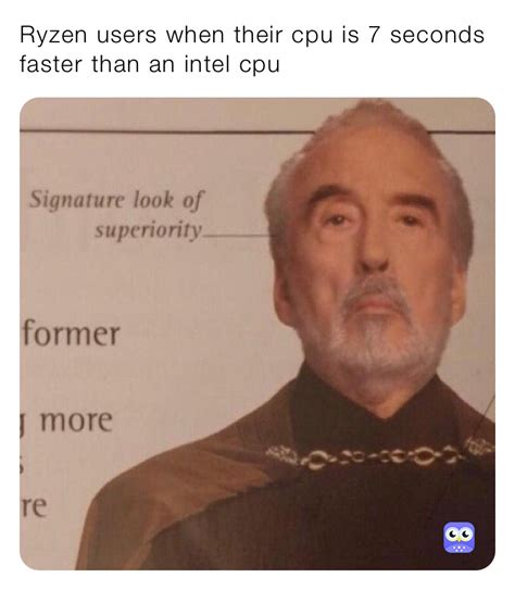 Ryzen Users When Their Cpu Is 7 Seconds Faster Than An Intel Cpu