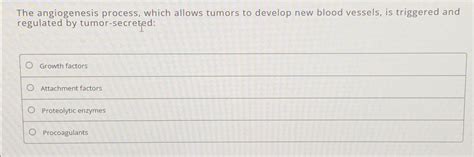 Solved The Angiogenesis Process Which Allows Tumors To